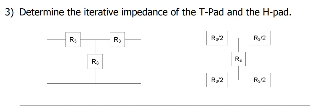 [GET ANSWER] 3) Determine the iterative impedance of the T-Pad and the ...