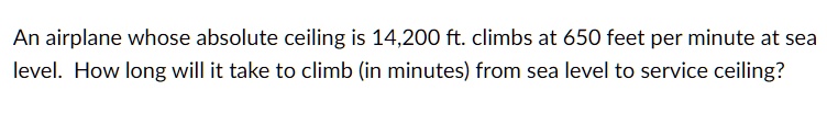 SOLVED: An airplane whose absolute ceiling is 14,200 ft: climbs at 650 ...
