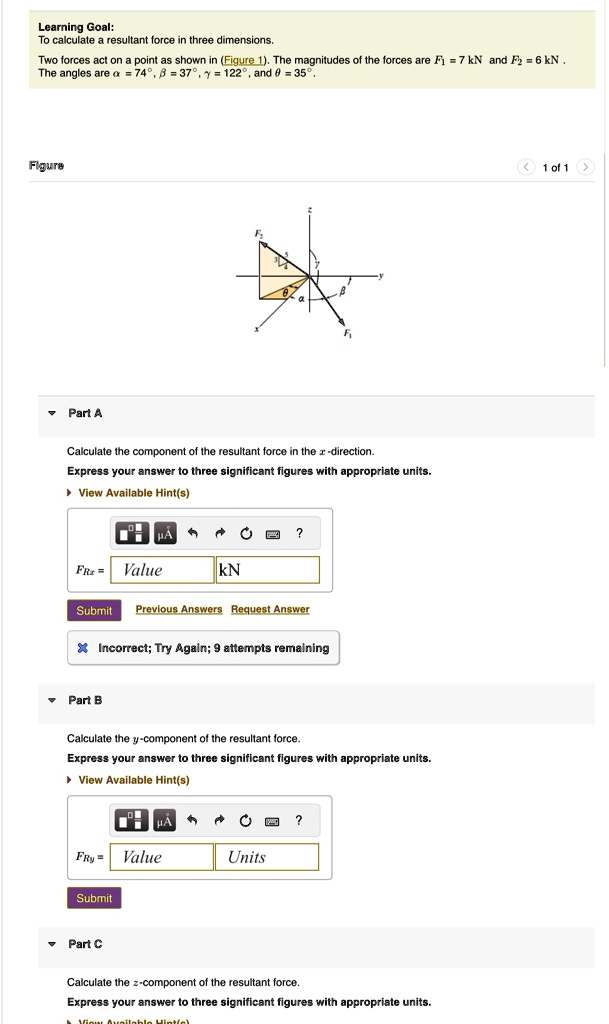 Learning Goal: To calculate a resultant force in three dimensions. Two forces act on a point as ...