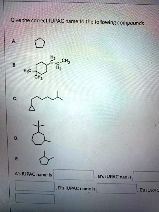 SOLVED: Give the correct IUPAC name to the following compounds Hz CH; 6, H;c CH; A's IUPAC name ...