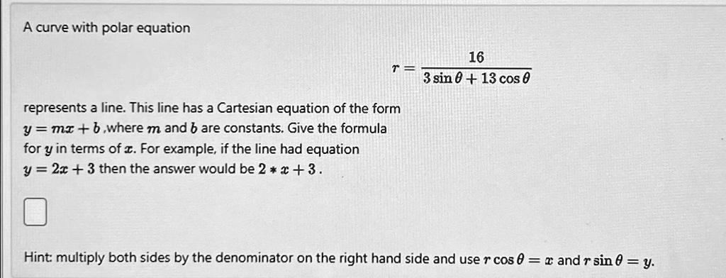 SOLVED: A curve with polar equation r=(16)/(3sin heta +13cos heta ) represents a line. This line ...