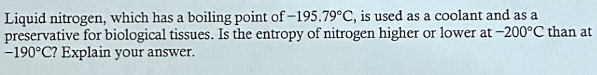 Liquid nitrogen, which has a boiling point of -195.79°C, is used as a ...
