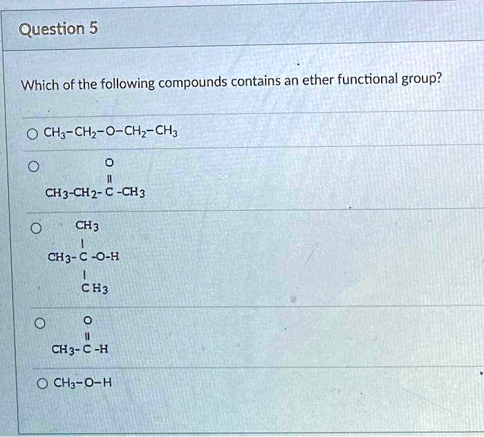 SOLVED:Question 5 Which of the following compounds contains an ether functional group? CHs-CHz-O ...