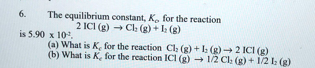 6. The equilibrium constant, Kc, for the reaction 2 ICl (g) ? Cl2 (g ...