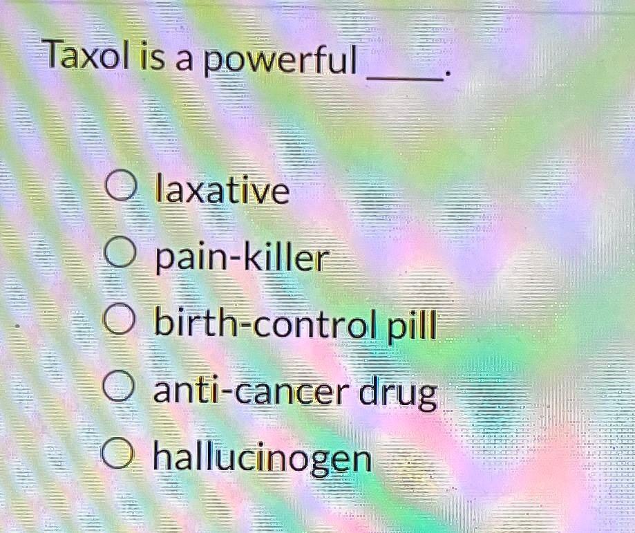 SOLVED: Taxol is a powerful laxative pain-killer birth-control pill ...