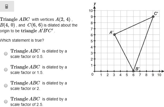 Triangle ABC with vertices A(2, 4), B(4, 0), and C(6, 6) is dilated about the origin to be ...