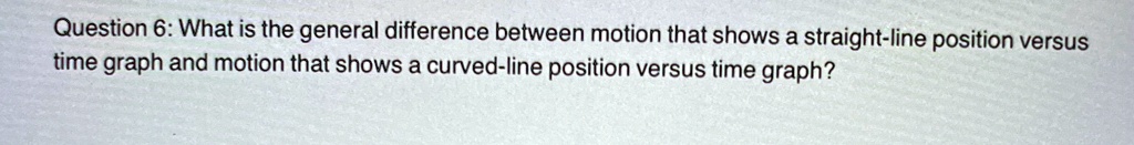 Question 6: What is the general difference between motion that shows a ...