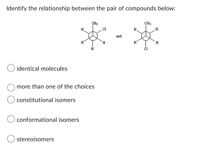 SOLVED: Identify the relationship between the pair of compounds below: identical molecules more ...