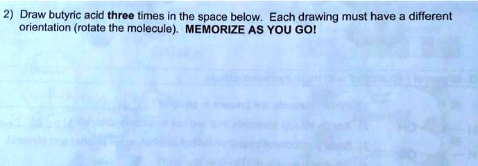 2) Draw butyric acid three times in the space below. Each drawing must ...