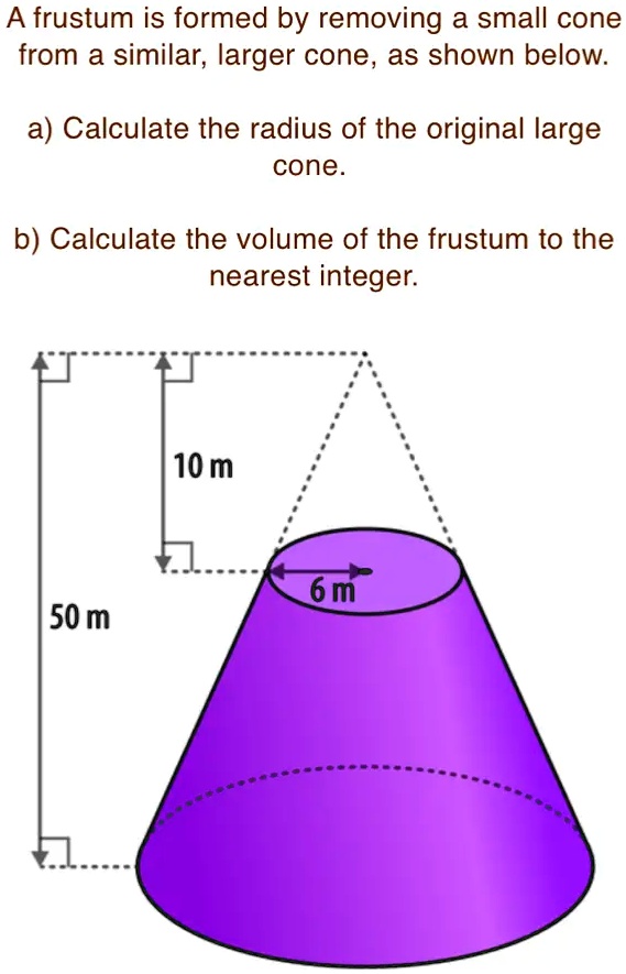 A frustum is formed by removing a small cone from a similar, larger ...