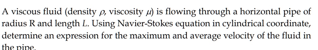 SOLVED: A viscous fluid (density p, viscosity u) is flowing through a horizontal pipe of radius ...