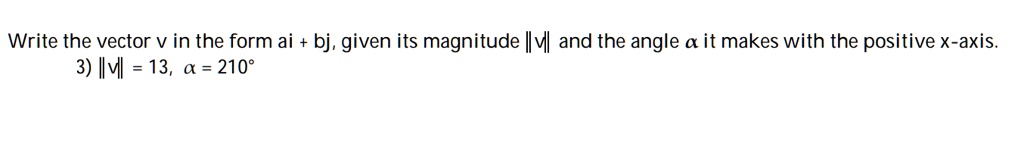 SOLVED: Text: Write the vector v in the form ai + bj, given its magnitude |v| and the angle α it ...