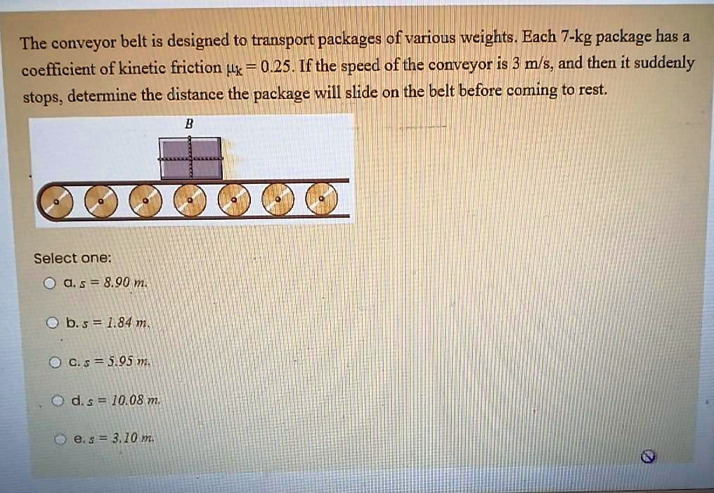 SOLVED: The conveyor belt is designed to transport packages of various ...