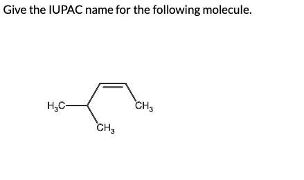 SOLVED: Give the IUPAC name for the following molecule: H3C-CH2-CH3