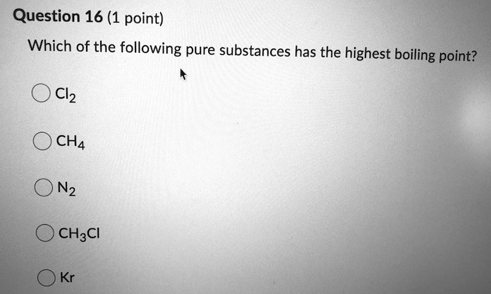 SOLVED: Question 16 (1 point) Which of the following pure substances has the highest boiling ...