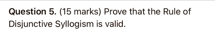 SOLVED: Question 5. (15 marks) Prove that the Rule of Disjunctive ...
