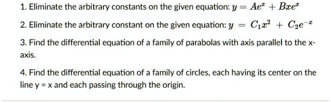 SOLVED: 1. Eliminate the arbitrary constants in the given equation: y = Ae^x + Bre^x 2 ...