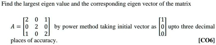 SOLVED: Find the largest eigen value and the corresponding eigen vector ... SOLVED: Find the largest eigen value and the corresponding eigen vector ...