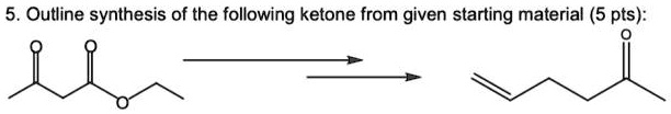 SOLVED: 5 . Outline synthesis of the following ketone from given ...