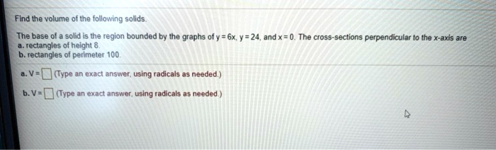 SOLVED: Find the volume of the following solids The base of solid the region bounded by Ihe ...