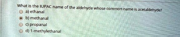 what is the iupac name of the aldehyde whose common name ethana ...