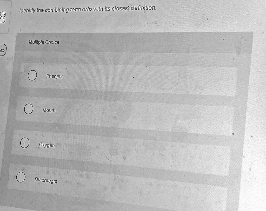 Identify the combining term or/o with its closest definition. Multiple Choice Pharynx Mouth ...