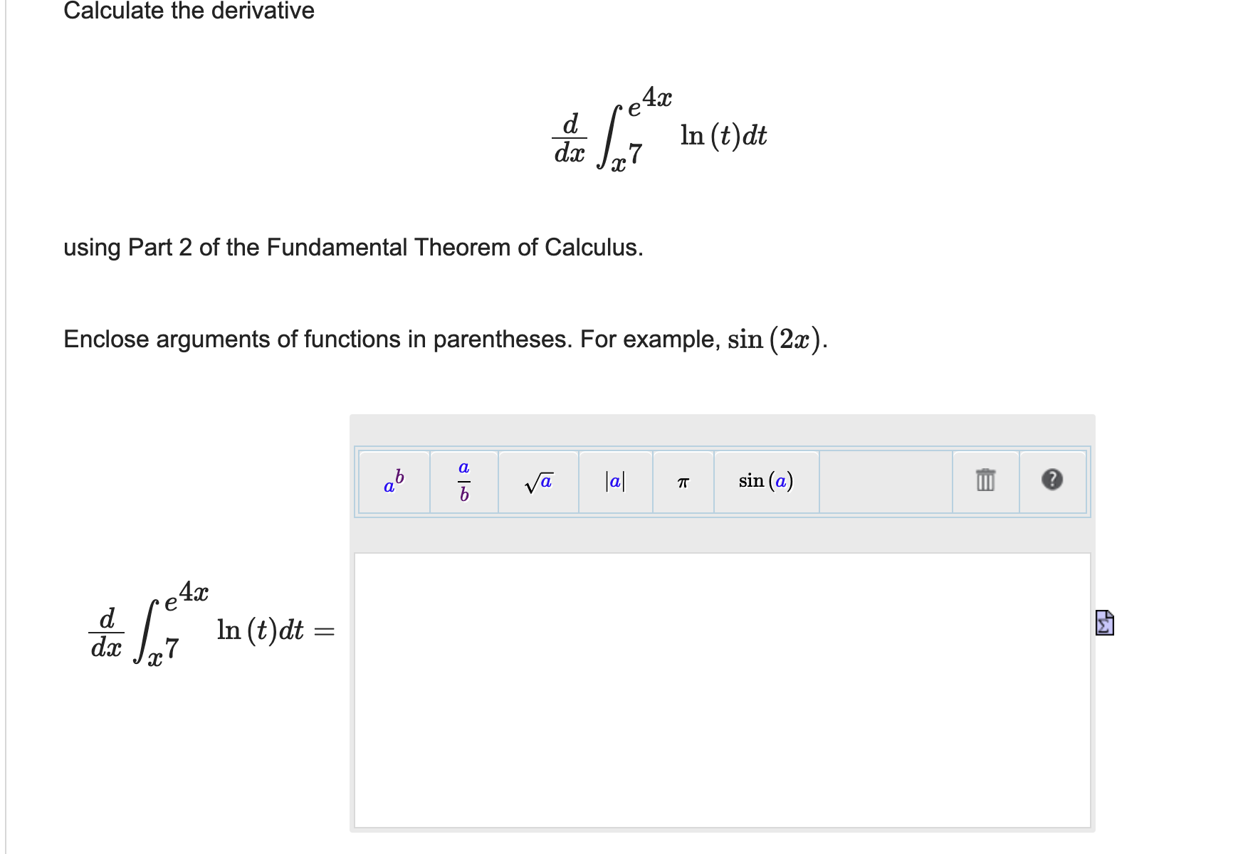 SOLVED: Calculate the derivative (d)/(d x)∫x^7^e^4 xln (t) d t using Part 2 of the Fundamental ...