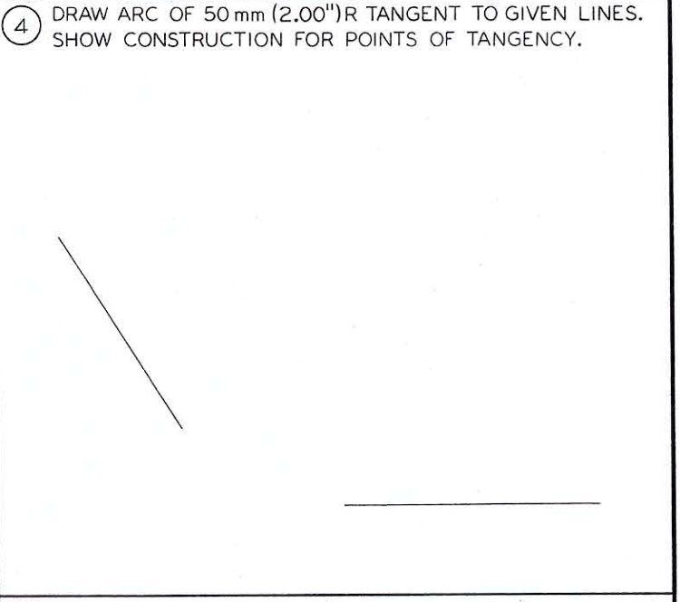 SOLVED: Draw an arc of 50mm (2.00") radius tangent to given lines. Show ...