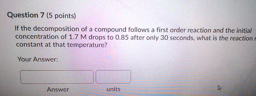 Solved Question 7 5 Points If The Decomposition Of A Compound Follows A First Order Reaction