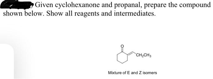SOLVED: Given cyclohexanone and propanal, prepare the compound shown ...