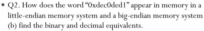 SOLVED: Q2. How does the word "Oxdecoded1" appear in memory in a little ...