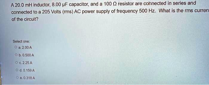 a200 mh inductor 800 uf capacitor and a 100 q resistor are connected in series and connected to ...