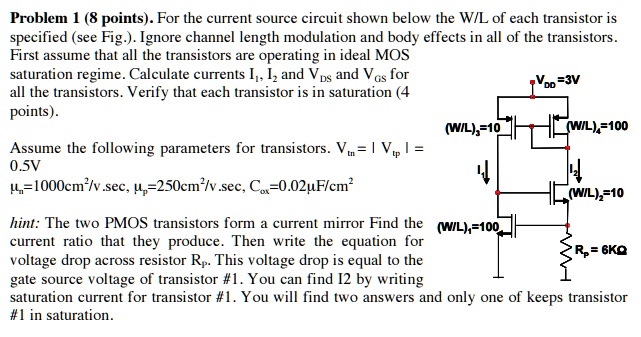 Problem 1 (8 points). For the current source circuit shown below the W/L of each transistor is ...