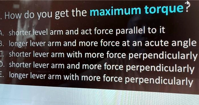 SOLVED: get the maximum torque? How do you shorter level arm and act ...
