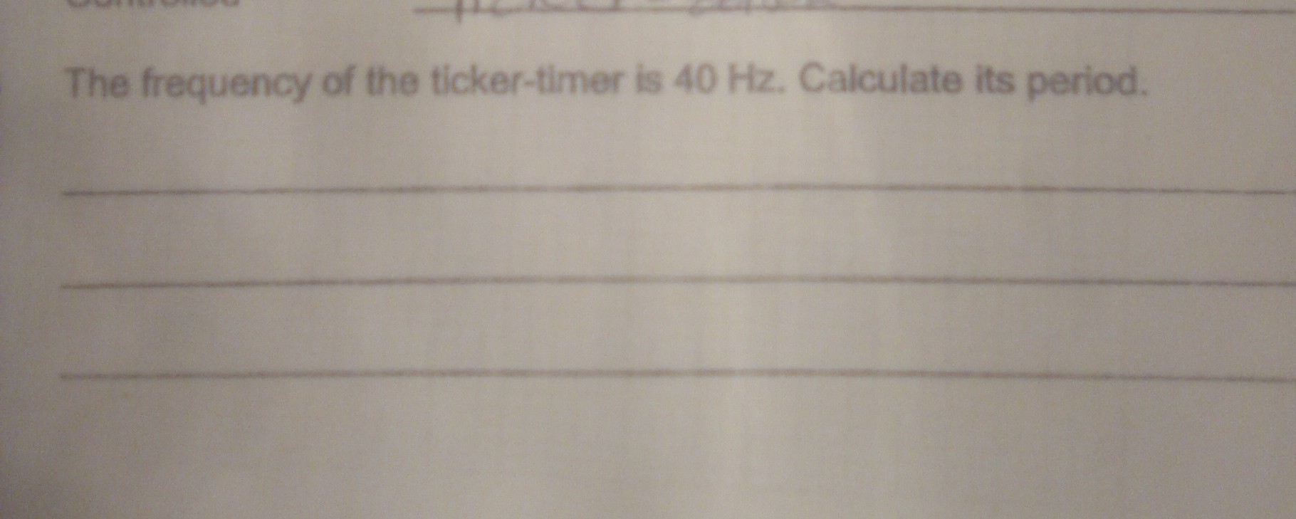 SOLVED: The frequency of the ticker-timer is 40 Hz. Calculate its period.