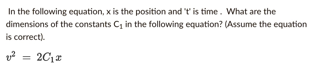 SOLVED: In the following equation, x is the position and 't' is time What are the dimensions of ...