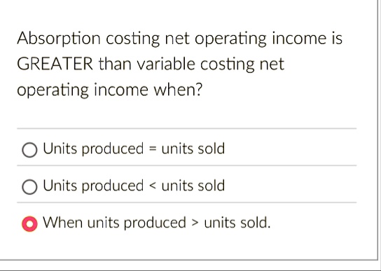 absorption costing net operating income is greater than variable ...