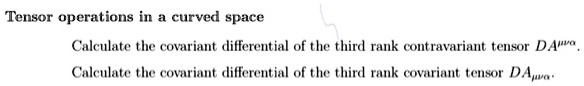 Solved Tensor Operations In A Curved Space Calculate The Covariant Differential Of The Third