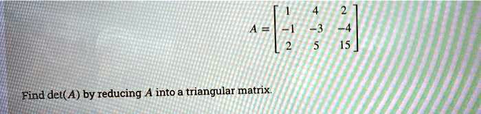Solved 5 1 Find Det A By Reducing A Into A Triangular Matrix