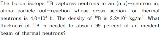 SOLVED: The boron isotope ^10B captures neutrons in an (n,a) - neutron ...