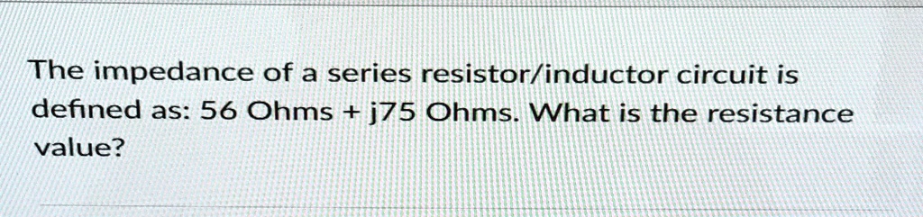 SOLVED: The impedance of a series resistor/inductor circuit is defined ...