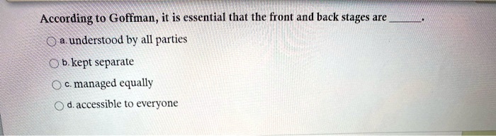 SOLVED: According to Goffman, it is essential that the front and back ...