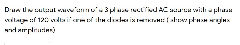 SOLVED: Draw the output waveform of a 3 phase rectified AC source with ...