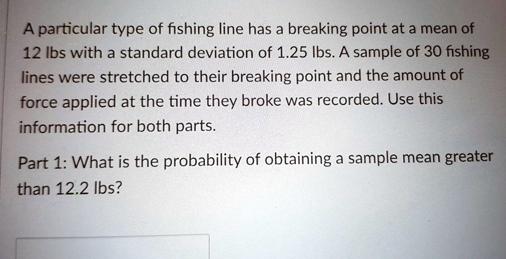 a particular type of fishing line has a breaking point at a mean of 12 ...