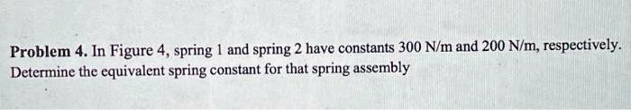Problem 4. In Figure 4, spring 1 and spring 2 have constants 300 N/m ...