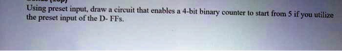 SOLVED: Using preset input, draw a circuit that enables a 4-bit binary counter to start from 5 ...