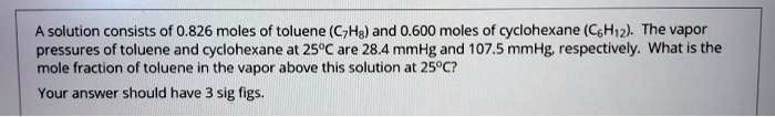 SOLVED: A solution consists of 0.826 moles of toluene (CzHg) and 0.600 moles of cyclohexane ...