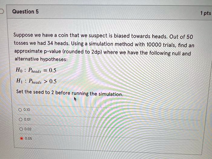 SOLVED: Suppose we have a coin that we suspect is biased towards heads. Out of 50 tosses, we had ...