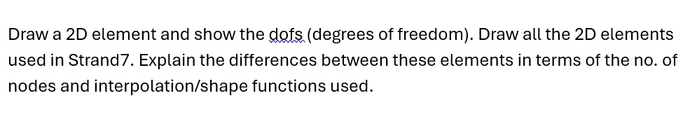 Draw a 2D element and show the dofs (degrees of freedom). Draw all the ...