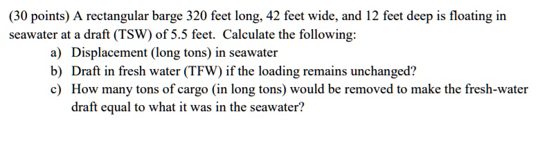 (30 points) A rectangular barge 320 feet long, 42 feet wide, and 12 ...